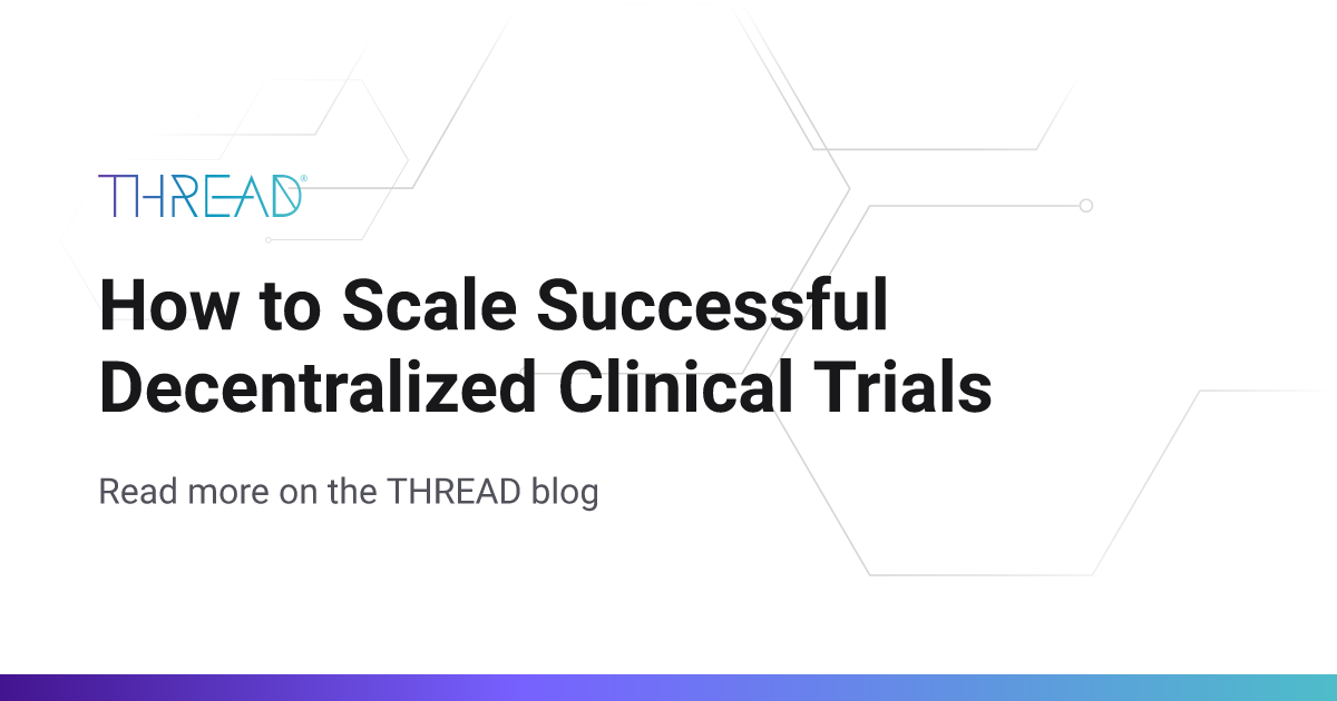 How to Scale Successful Decentralized Clinical Trials | THREAD Blog